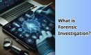 What is Forensic Investigation? Exploring the tools and processes involved